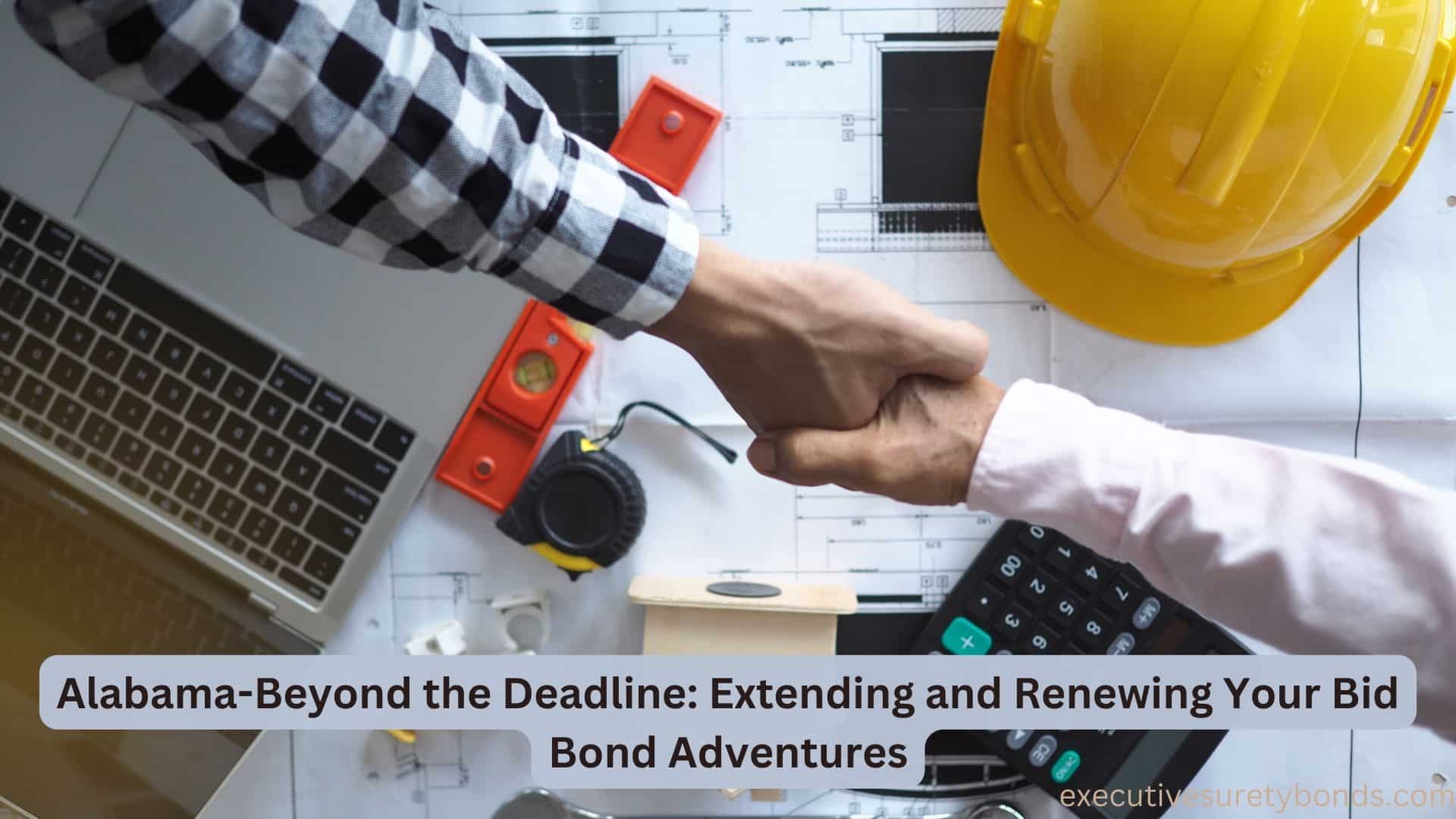 Alabama - Beyond the Deadline: Extending and Renewing Your Bid Bond Adventures - Surety Bonds by ...