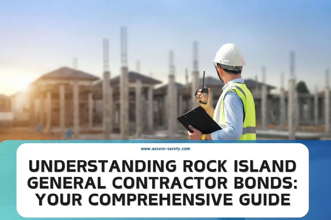 Understanding Rock Island General Contractor Bonds: Your Comprehensive Guide - Axcess Surety
