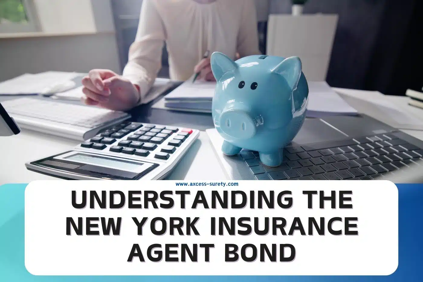 Understanding the New York Insurance Agent Bond - Surety Bonds by Axcess